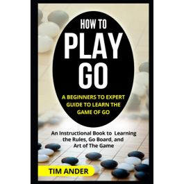 How to Play Go A Beginners to Expert Guide to Learn the Game of Go